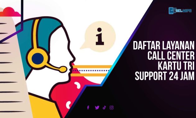 Daftar Layanan Call Center Kartu Tri yang Support 24 Jam - Selwips