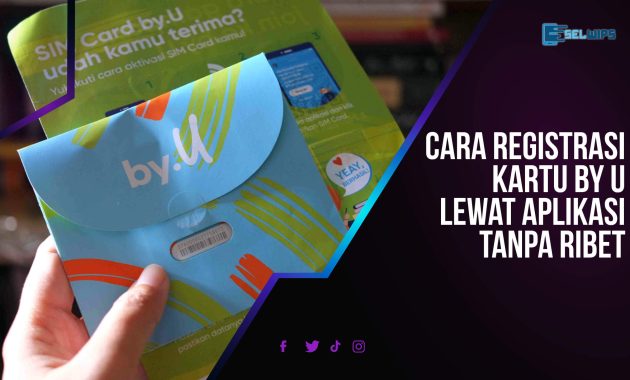 Cara Registrasi Kartu By U Lewat Aplikasi Tanpa Ribet - Selwips
